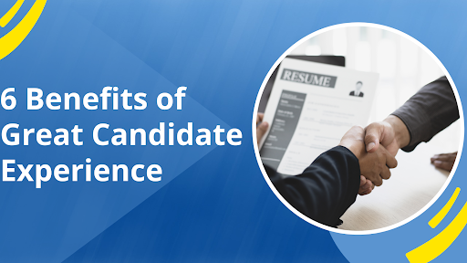 6 Benefits of Great Candidate Experience
