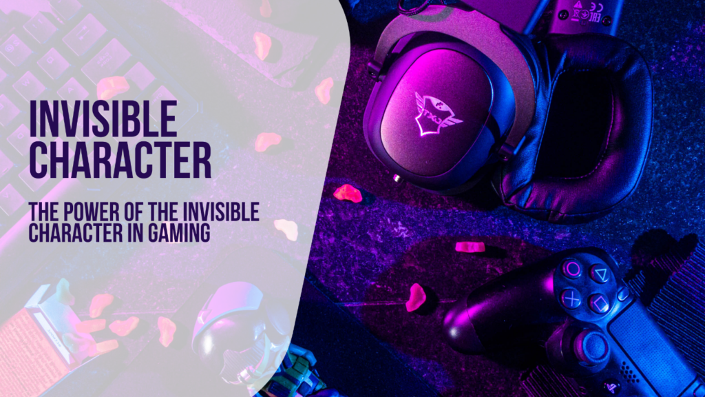 THE POWER OF THE INVISIBLE CHARACTER IN GAMING