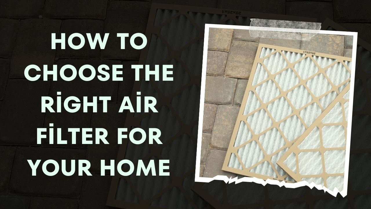 How to Choose the Right Air Filter for Your Home