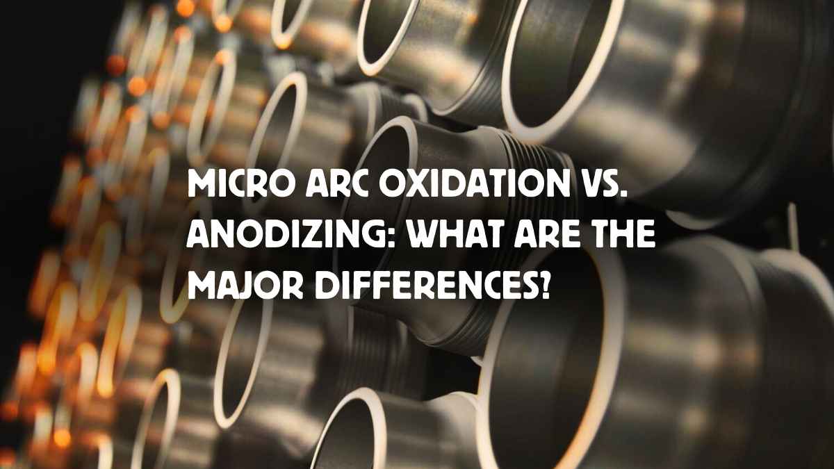 Micro Arc Oxidation Vs Anodizing: What Are The Differences?