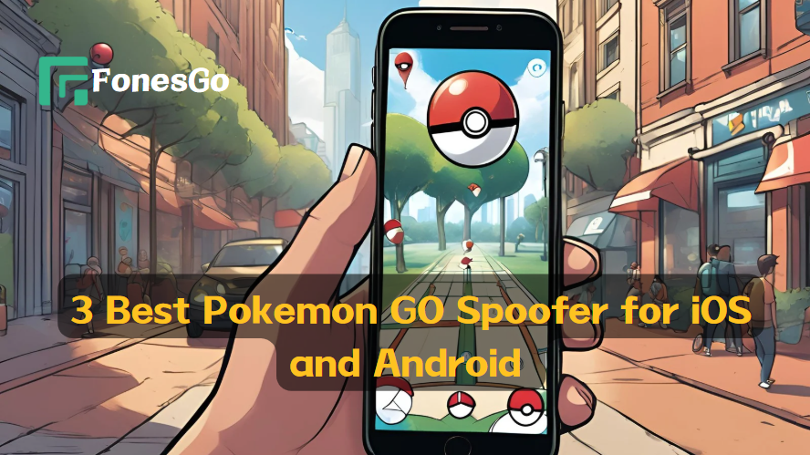 3 Best Pokemon GO Spoofer for iOS/Android without Jailbreaking and Rooting