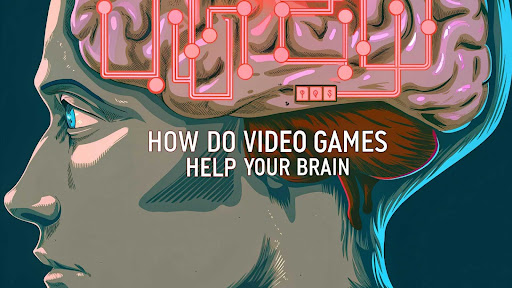 How do Video Games Help your Brain: 5 Science-Backed Ways the Gamer ...