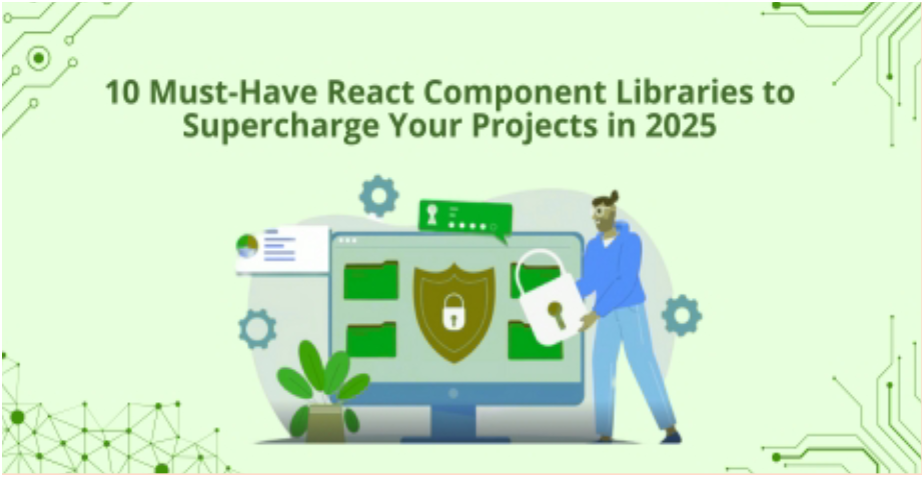 10 Must-Have React Component Libraries to Supercharge Your Projects in 2025
