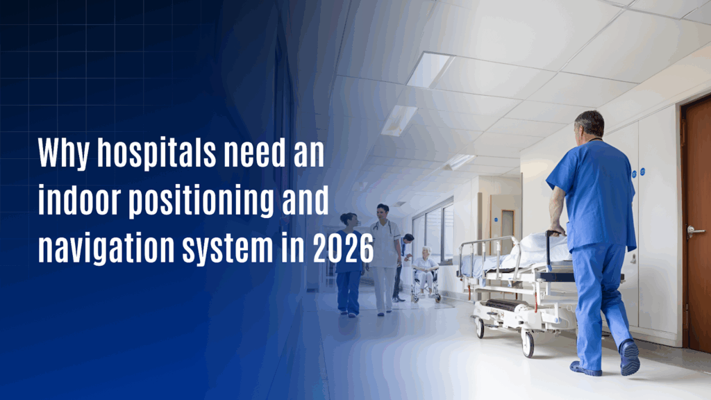 Why Hospitals Need an Indoor Positioning and Navigation System in 2026