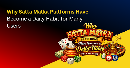 Why Satta Matka Platforms Have Become a Daily Habit for Many Users
